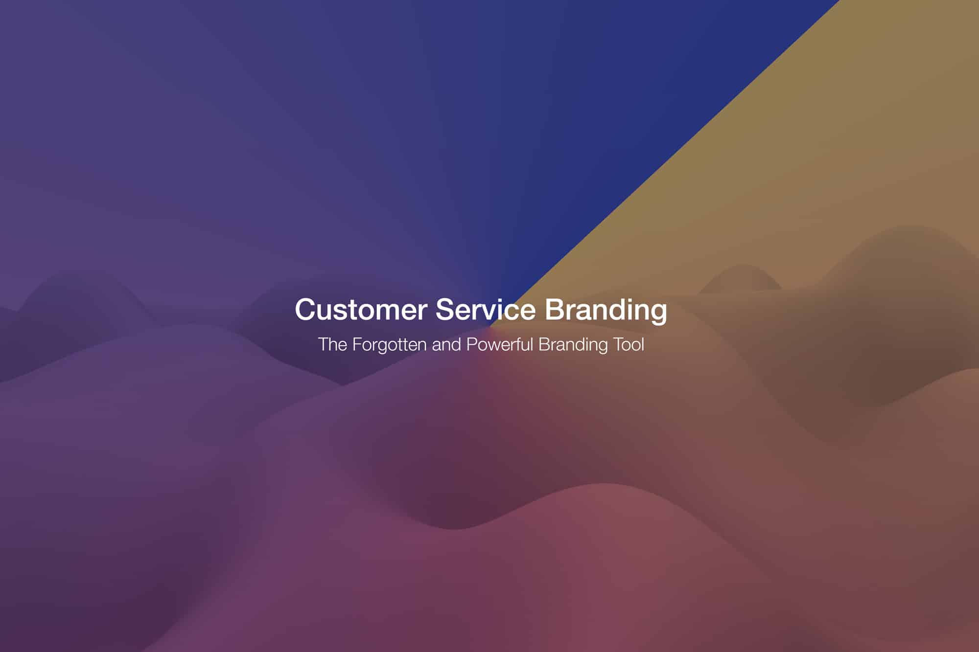 The Forgotten and Powerful Branding Tool that is Customer Service